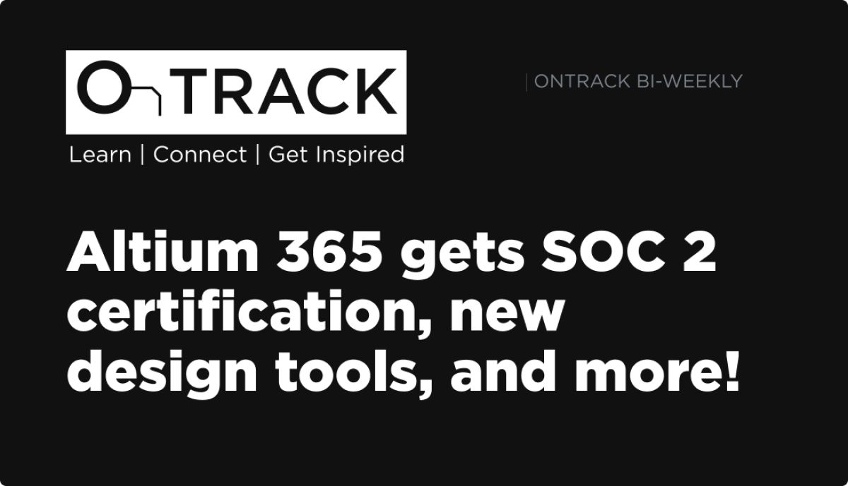 Altium 365 gets SOC 2 certification, new design tools, and more ...