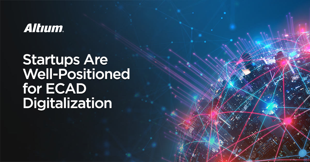 Startups Are Well-Positioned for ECAD Digitalization | Josh Moore ...